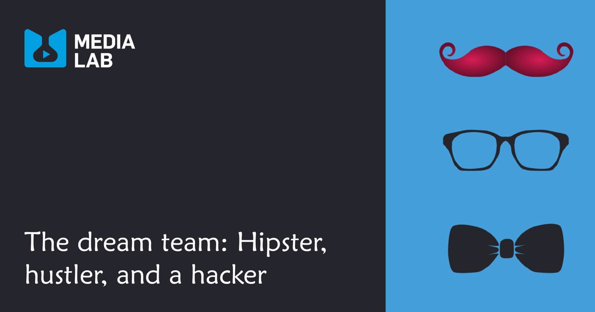 The dream team: Hipster, hustler, and a hacker